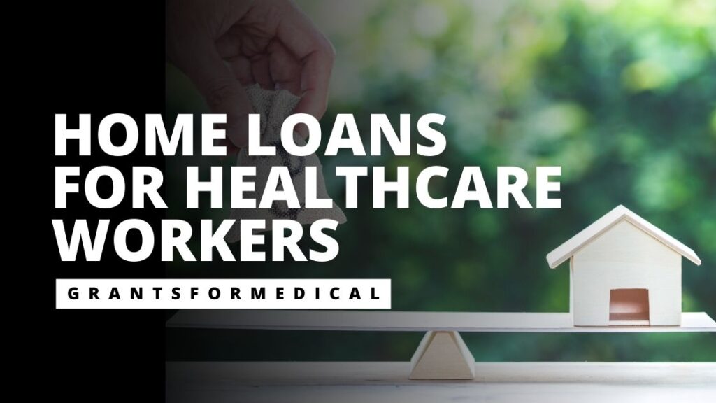 3 Home Loans for Healthcare Workers - Grants for Medical