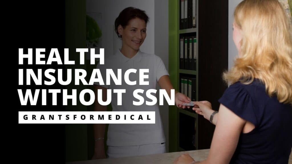 Health Insurance Without SSN | Here are the 3 Options - Grants for Medical