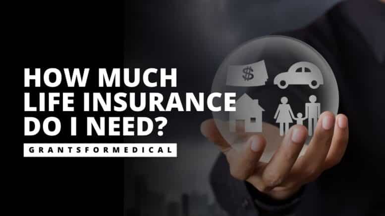 How Much Life Insurance Do I Need? - Grants for Medical