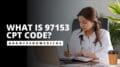 97153 CPT Code - Documentation and Requirements